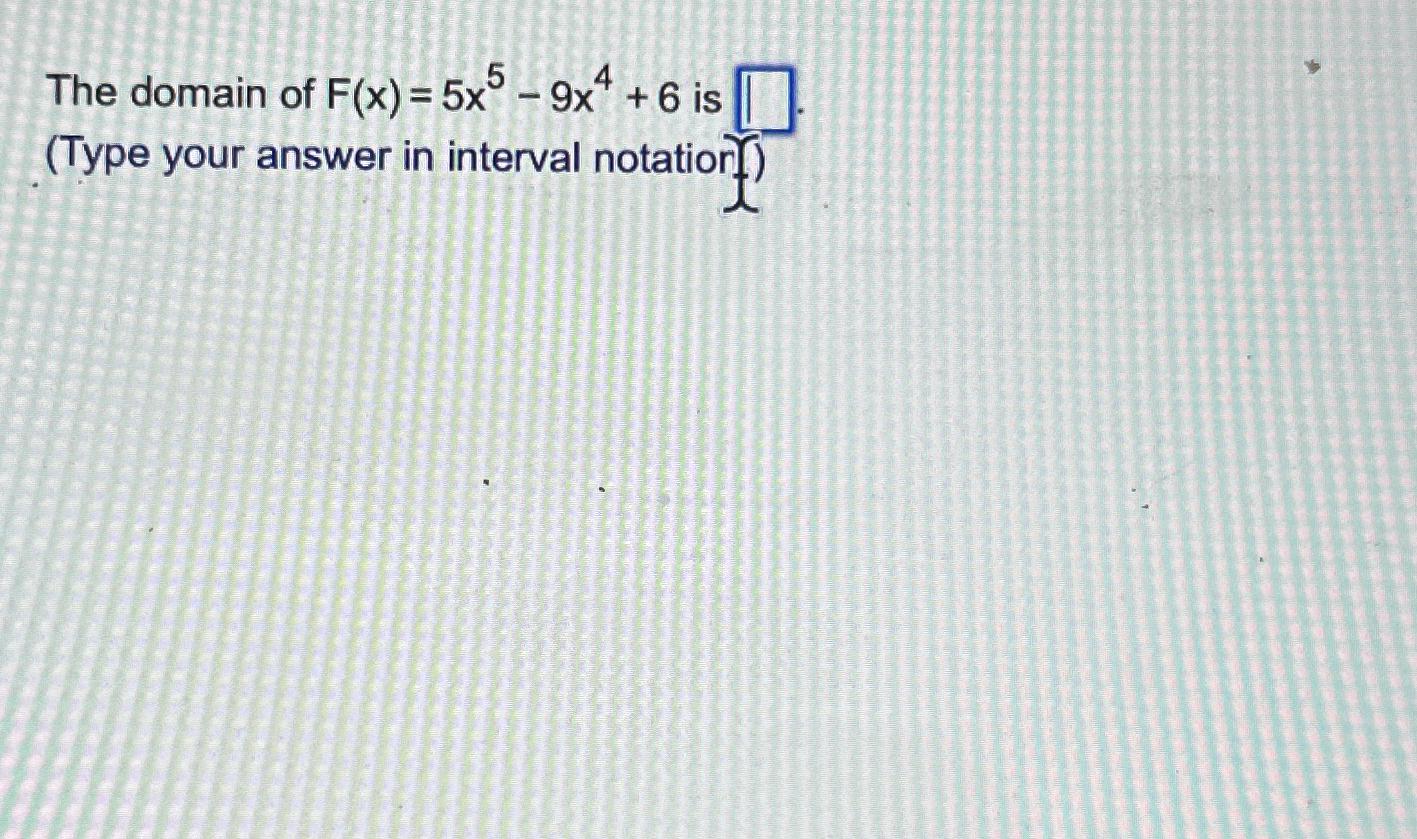 Solved The domain of F(x)=5x5-9x4+6 ﻿is(Type your answer in | Chegg.com