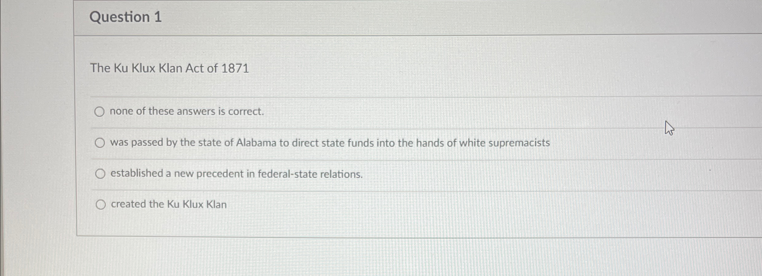 Solved Question 1The Ku Klux Klan Act of 1871none of these | Chegg.com