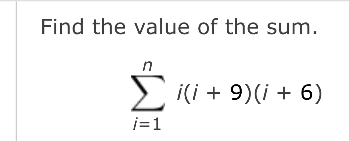 Solved Find the value of the sum.∑i=1ni(i+9)(i+6) | Chegg.com