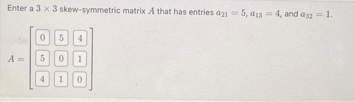 Solved Enter a 3 x 3 skew-symmetric matrix A that has | Chegg.com
