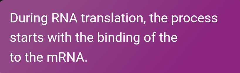Solved During RNA translation, the process starts with the | Chegg.com