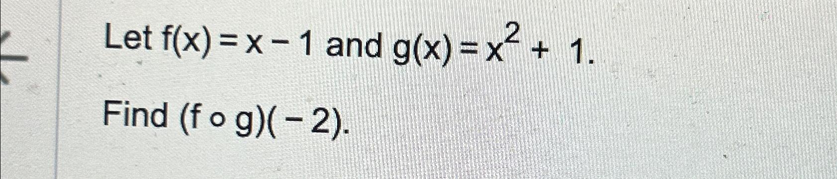 Solved Let f(x)=x-1 ﻿and g(x)=x2+1Find (f@g)(-2). | Chegg.com
