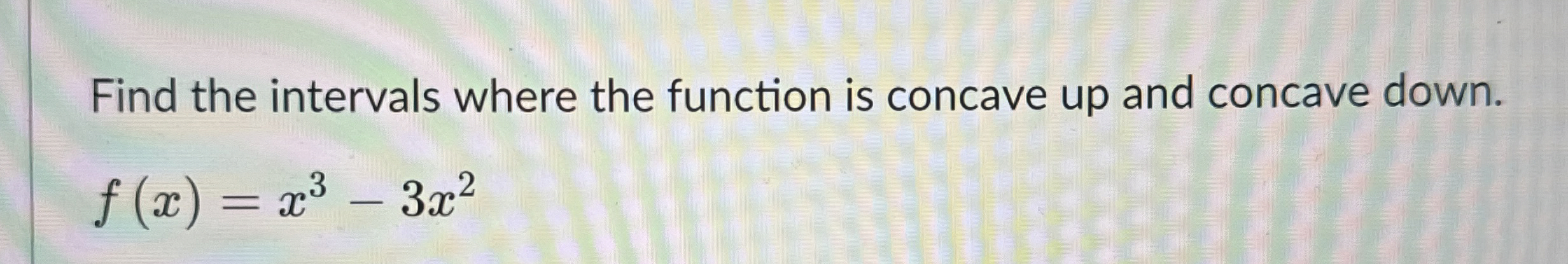 Solved Find the intervals where the function is concave up | Chegg.com