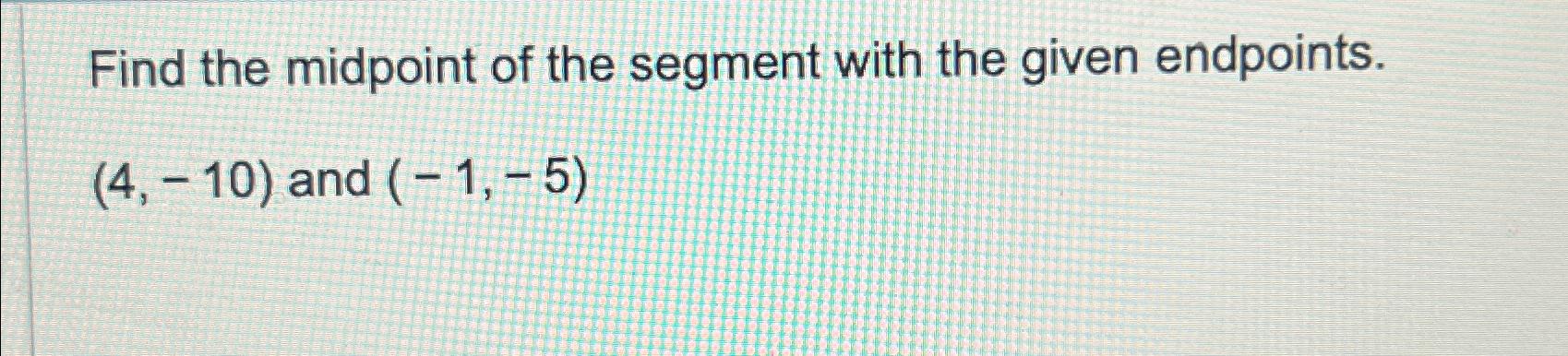Solved Find the midpoint of the segment with the given | Chegg.com