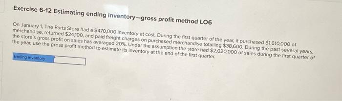 Solved Exercise 6-12 Estimating ending inventory-gross | Chegg.com Solved Exercise 6-12 Estimating ending inventory-gross | Chegg.com