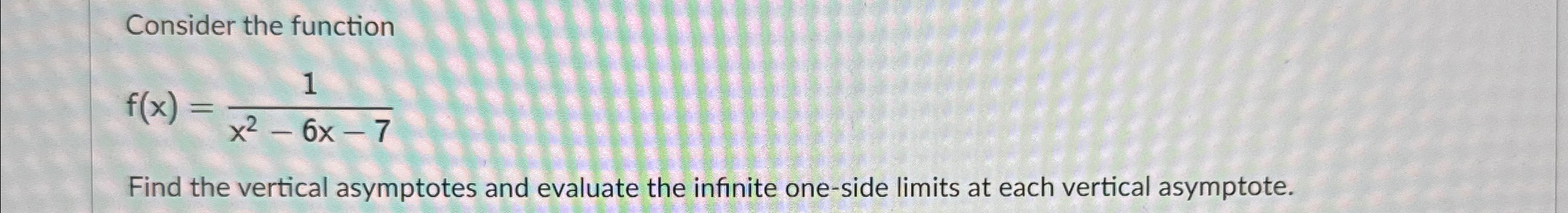Solved Consider the functionf(x)=1x2-6x-7Find the vertical | Chegg.com Solved Consider the functionf(x)=1x2-6x-7Find the vertical | Chegg.com