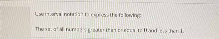 Solved Use interval notation to express the following: The | Chegg.com