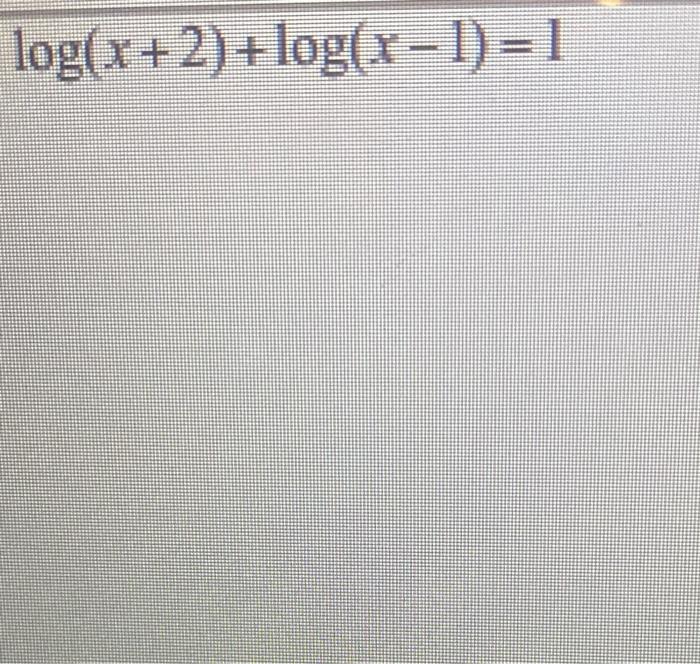 Solved log(x+2)+log(x−1)=1 | Chegg.com