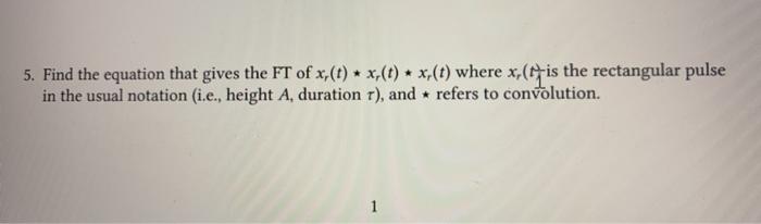 Solved 5. Find the equation that gives the FT of x;(t) * | Chegg.com