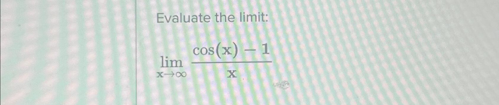 Solved Evaluate the limit:limx→∞cos(x)-1x | Chegg.com