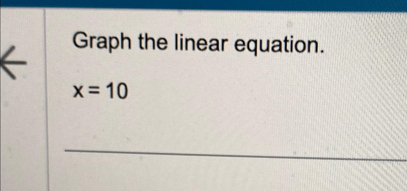 Solved Graph the linear equation.x=10 | Chegg.com
