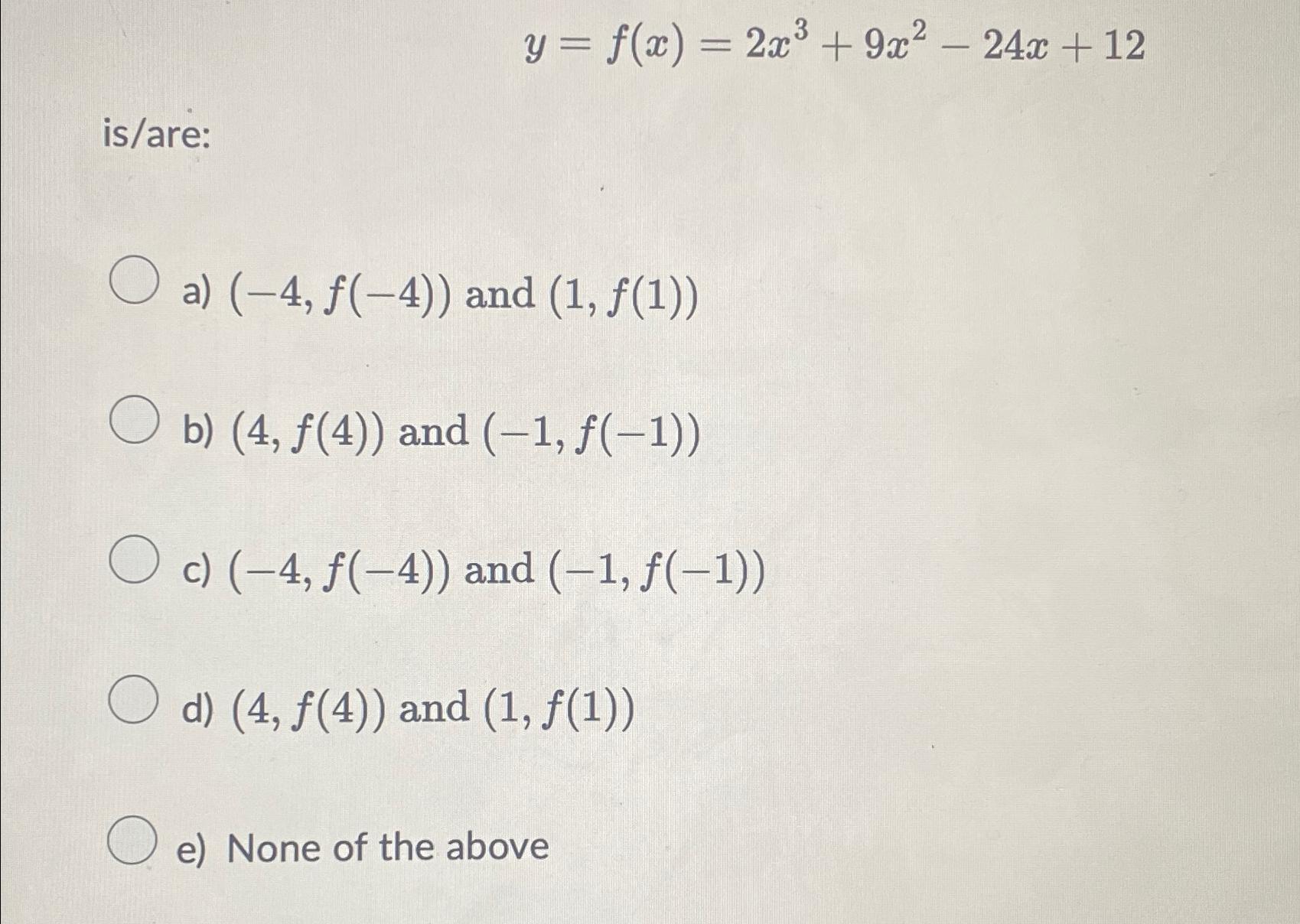 Solved y=f(x)=2x3+9x2-24x+12is/are:a) (-4,f(-4)) ﻿and | Chegg.com