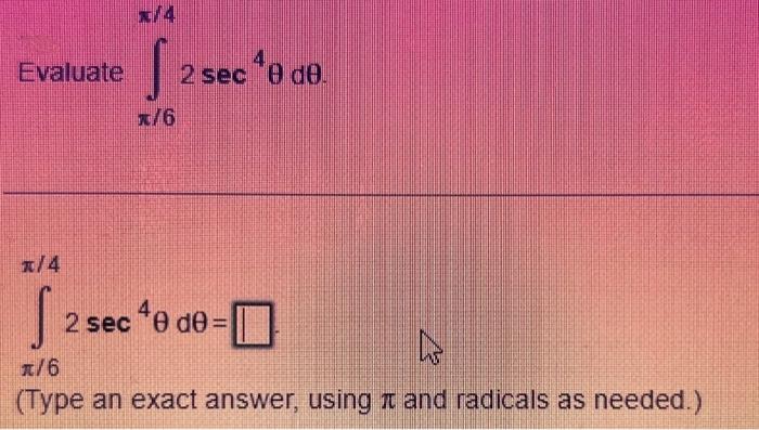 Solved Evaluate S2sec^4(x)dx, (pi/6,pi/4) Type an exact | Chegg.com