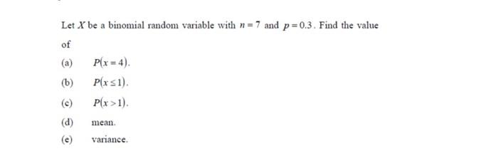 Solved Let X be a binomial random variable with n = 7 and | Chegg.com