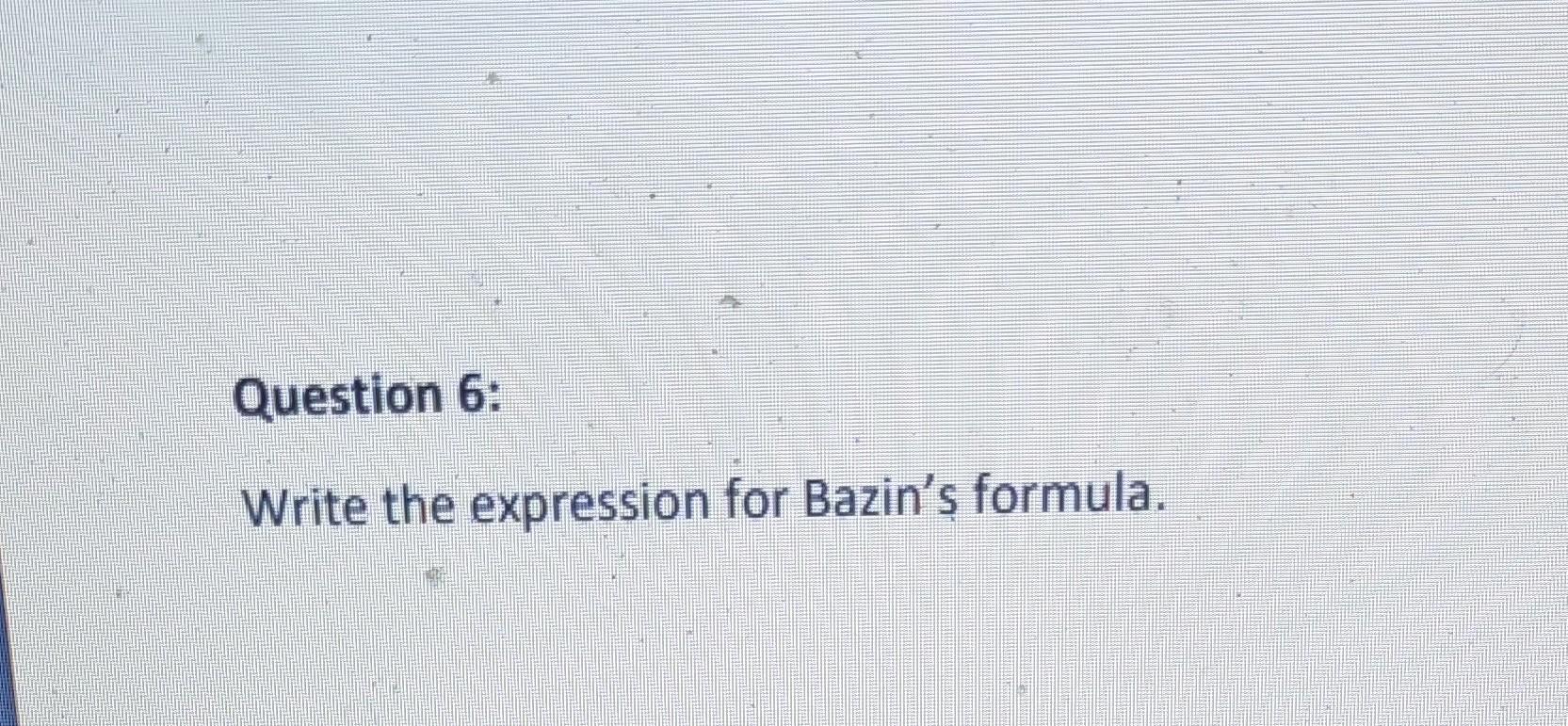 Solved Question 6: Write the expression for Bazin's formula. | Chegg.com