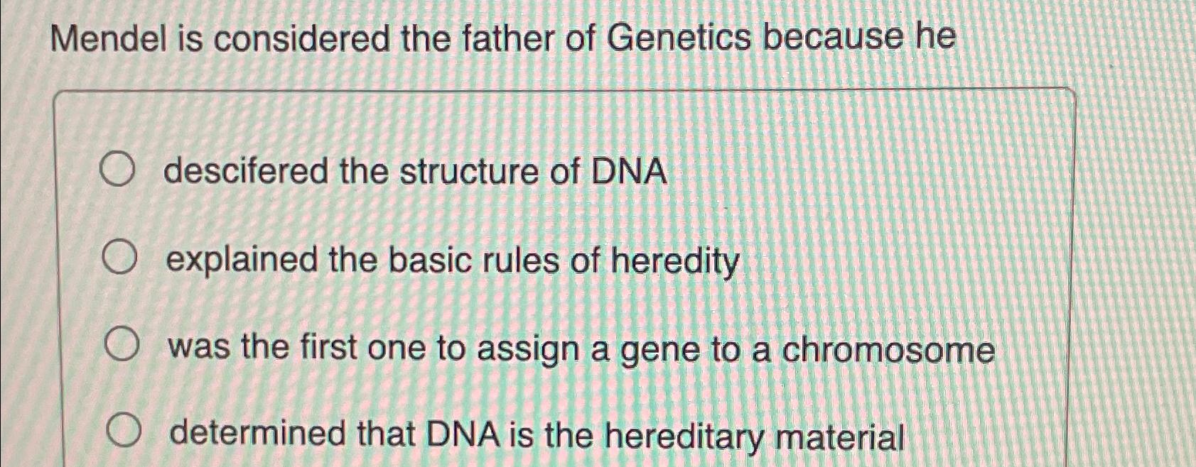 Solved Mendel is considered the father of Genetics because | Chegg.com