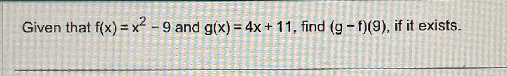Solved Given that f(x)=x2-9 ﻿and g(x)=4x+11, ﻿find (g-f)(9), | Chegg.com