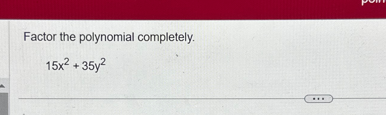 Solved Factor the polynomial completely.15x2+35y2 | Chegg.com