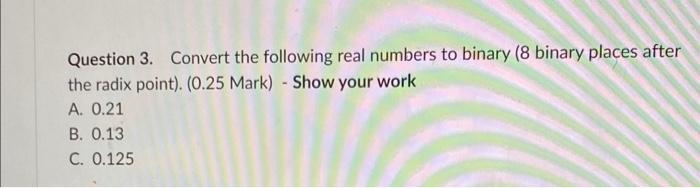 Solved Question 3. Convert the following real numbers to | Chegg.com