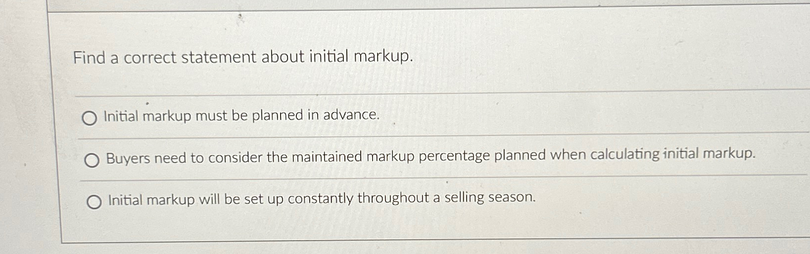 Solved Find a correct statement about initial markup.Initial | Chegg.com