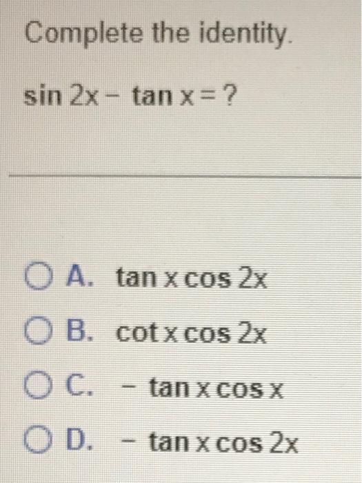 Solved Complete the identity. sin 2x tan x= ? www. O A. | Chegg.com