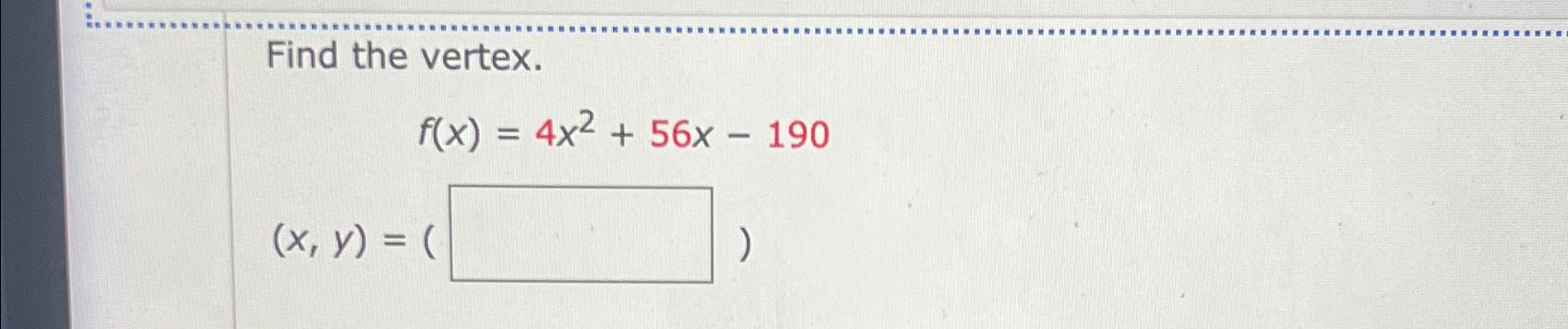 Solved Find the vertex.f(x)=4x2+56x-190(x,y)=(,) | Chegg.com