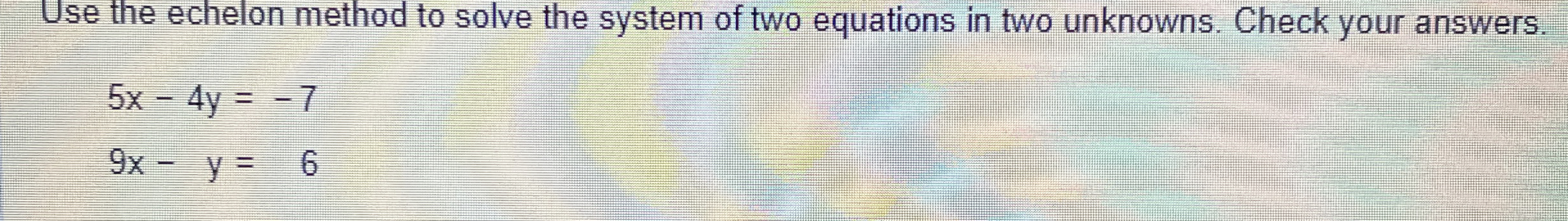 Solved Use the echelon method to solve the system of two | Chegg.com