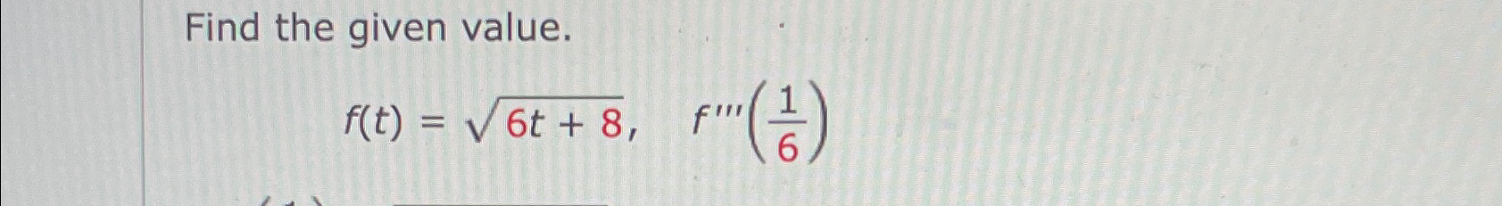 Solved Find the given value.f(t)=6t+82,f'''(16) | Chegg.com