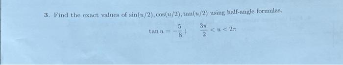 Solved 3. Find the exact values of sin(u/2), cos(u/2), | Chegg.com