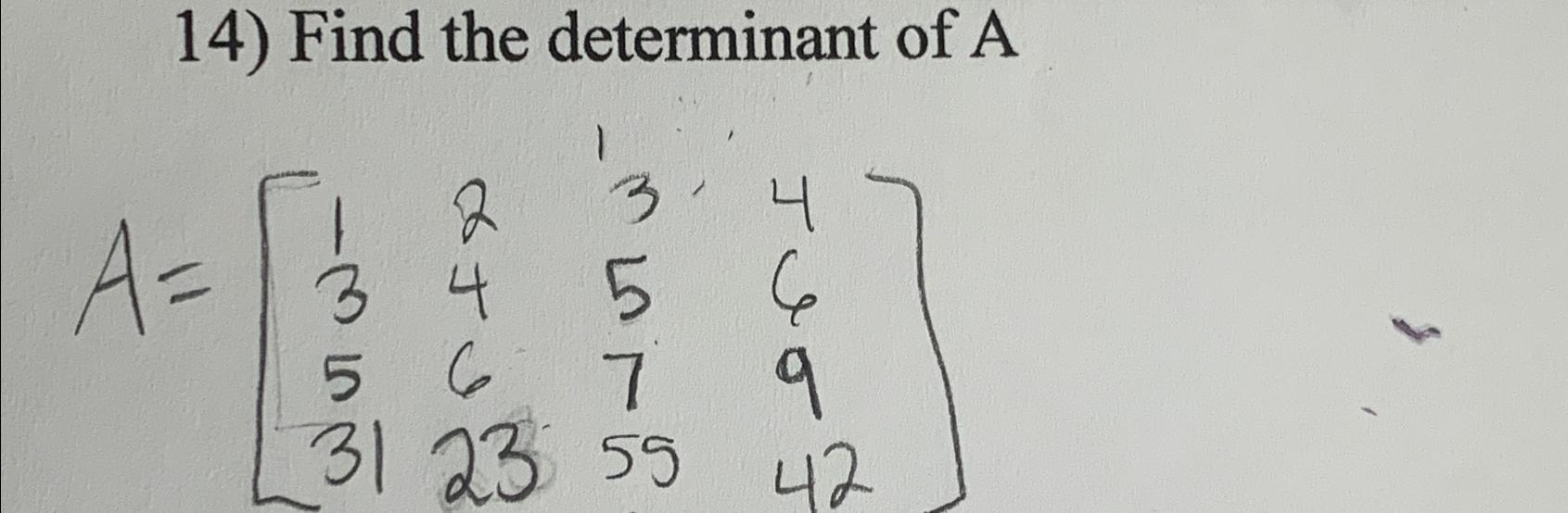 Solved Find the determinant of AA=[12343456567931235542] | Chegg.com