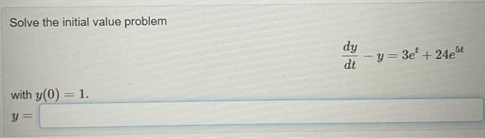 Solved Solve the initial value problem dtdy−y=3et+24e5t | Chegg.com