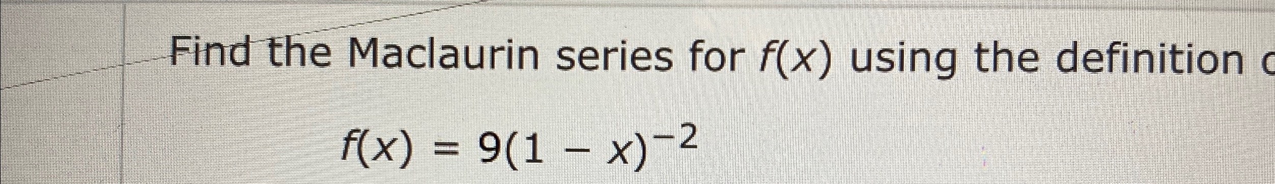 Solved Find the Maclaurin series for f(x) ﻿using the | Chegg.com