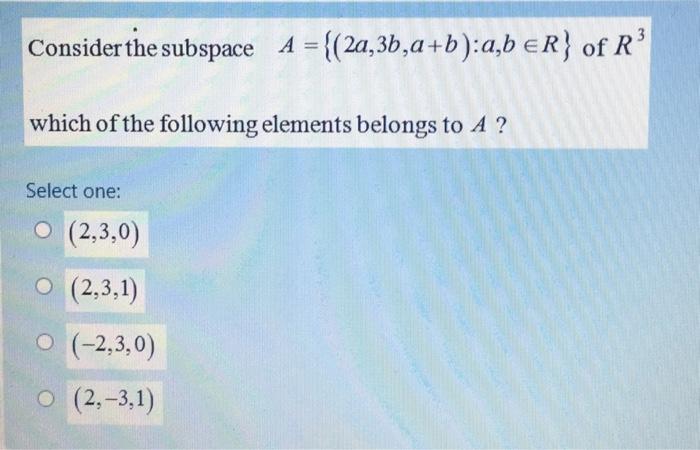 Solved Consider the subspace A = {(20,3b,a+b):a,b ER} of R3 | Chegg.com