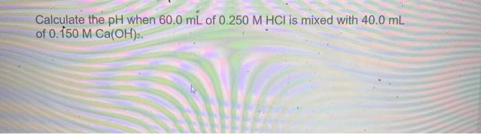 Solved Calculate the pH when 60.0 mL of 0.250 M HCl is mixed | Chegg.com