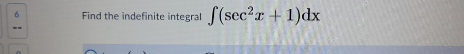 Solved 6.- ﻿Find the indefinite integral ∫﻿﻿(sec2x+1)dx | Chegg.com