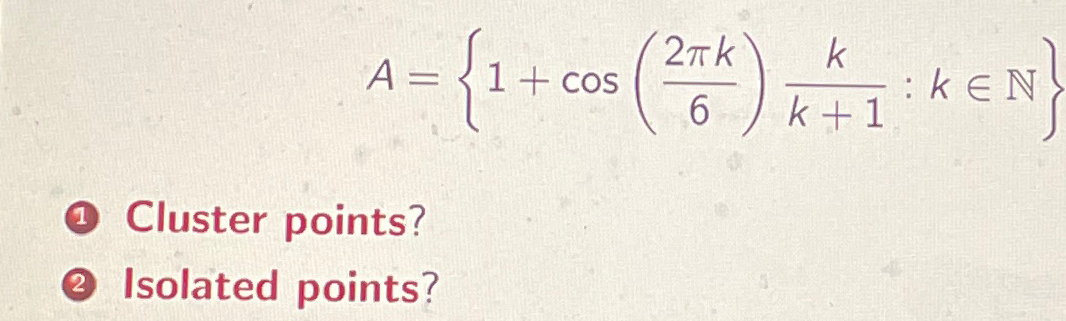 Solved A={1+cos(2πk6)kk+1:kinN}13 ﻿Cluster points?(2) | Chegg.com