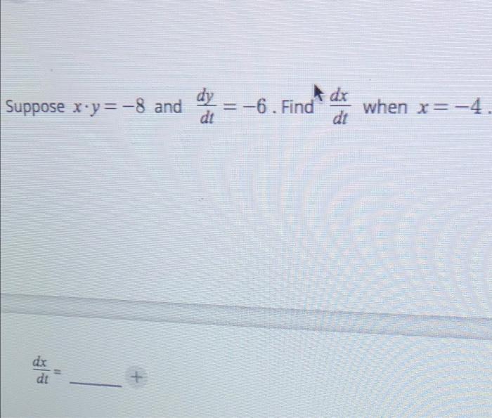 Solved A dx Suppose xy=-8 and dy = -6. Find dt when x=-4 dt | Chegg.com