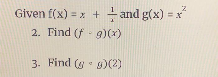 Solved Given f(x)=x+x1 and g(x)=x2 2. Find (f∘g)(x) 3. Find | Chegg.com
