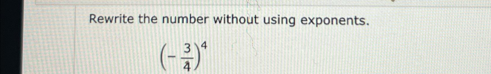 Solved Rewrite the number without using exponents.(-34)4 | Chegg.com