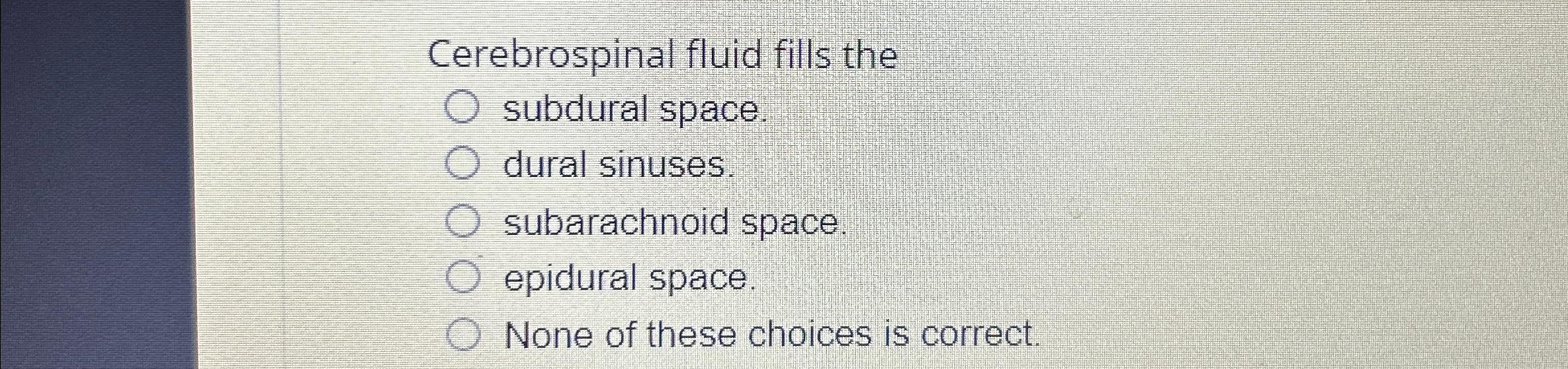 Solved Cerebrospinal fluid fills thesubdural space.dural | Chegg.com