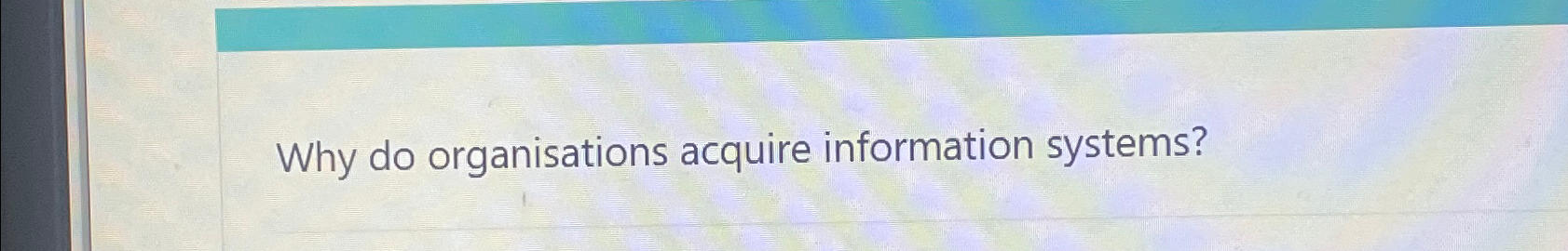 Solved Why do organisations acquire information systems? | Chegg.com