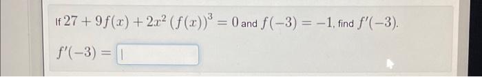 Solved If 27+9f(x)+2x2(f(x))3=0 and f(−3)=−1, find f′(−3). | Chegg.com
