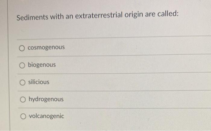 Solved Sediments with an extraterrestrial origin are called: | Chegg.com