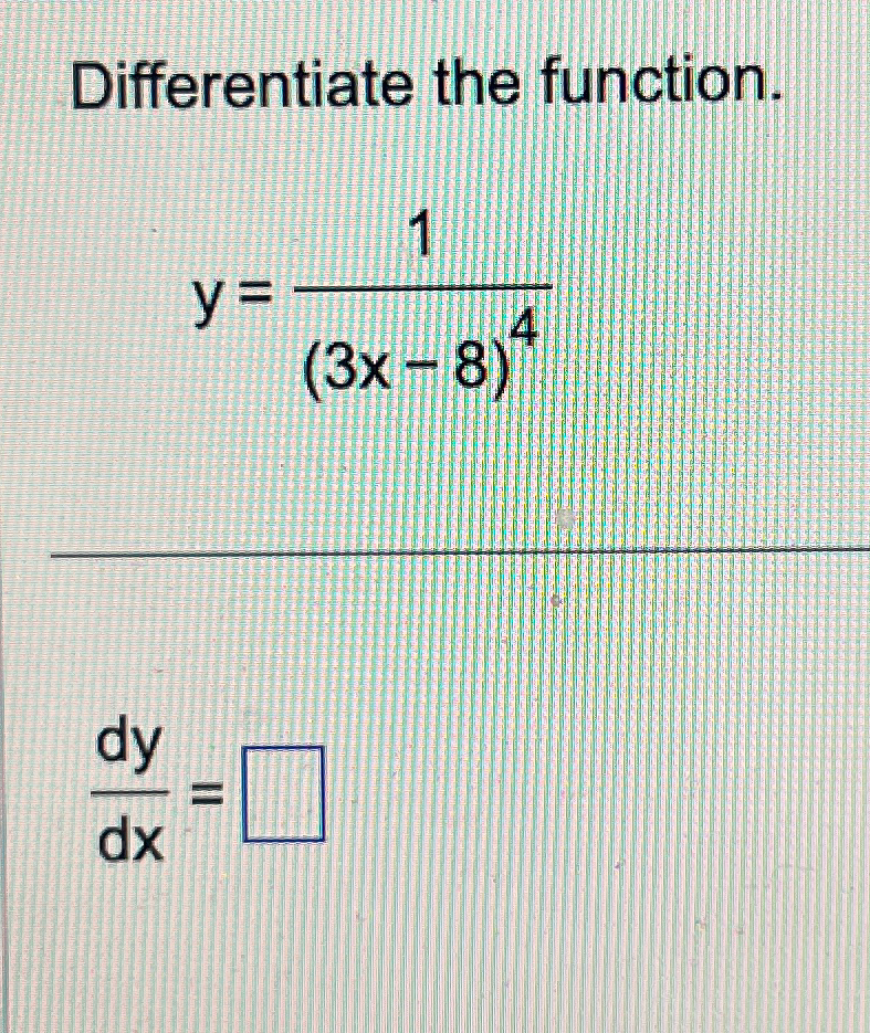 Solved Differentiate the function.y=1(3x-8)4dydx= | Chegg.com