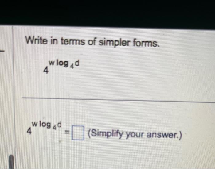 Solved Write in terms of simpler forms. 4wlog4d 4wlog4d= | Chegg.com