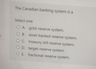 Solved The Canadian banking system is aSelect one:A. | Chegg.com