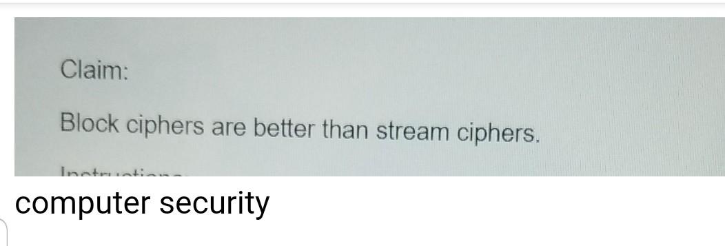 Solved Claim: Block ciphers are better than stream ciphers. | Chegg.com