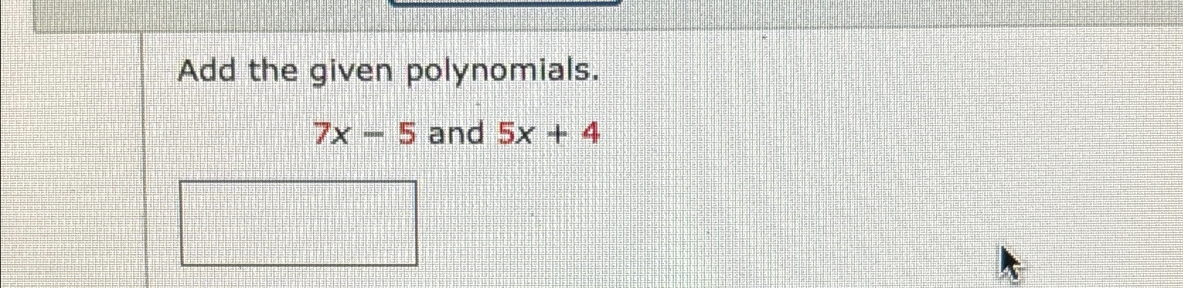 Solved Add the given polynomials.7x-5 ﻿and 5x+4 | Chegg.com