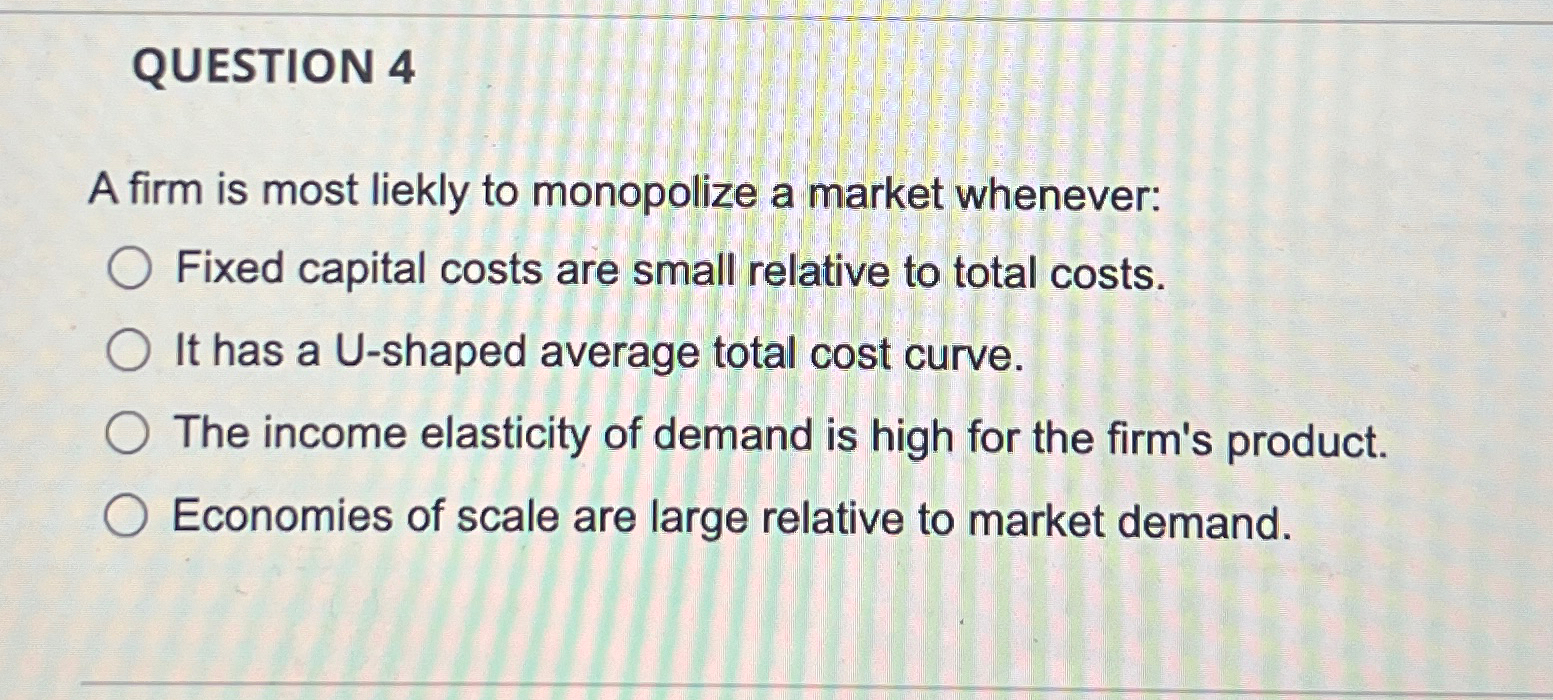 Solved QUESTION 4A firm is most liekly to monopolize a | Chegg.com