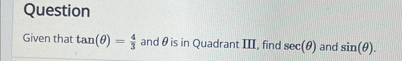 Solved QuestionGiven that tan(θ)=43 ﻿and θ ﻿is in Quadrant | Chegg.com